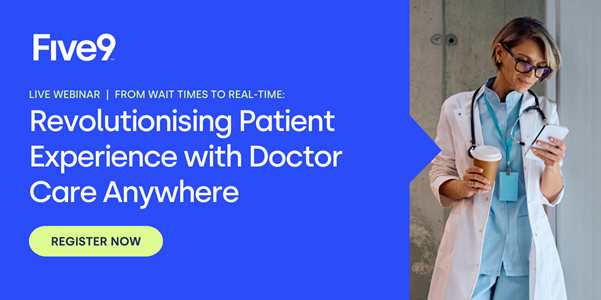 Five9’s Exclusive Webinar: Revolutionising Patient Experience with Doctor Care Anywhere